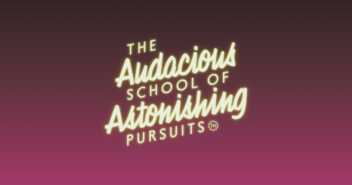 Home - The Audacious School of Astonishing Pursuits